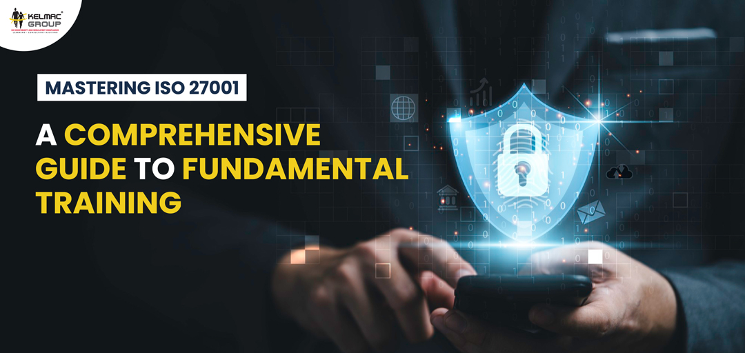 Mastering ISO 27001: A Comprehensive Guide to Fundamental Training