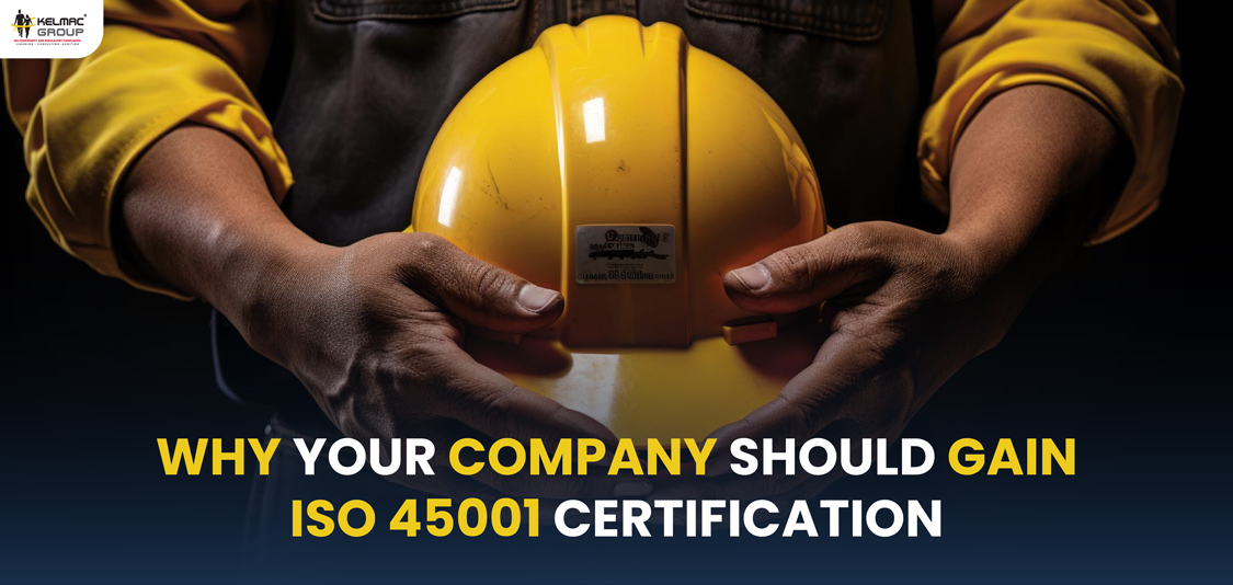 Why Your Company Should Gain ISO 45001 Certification? Why Your Company Should Gain ISO 45001 Certification?