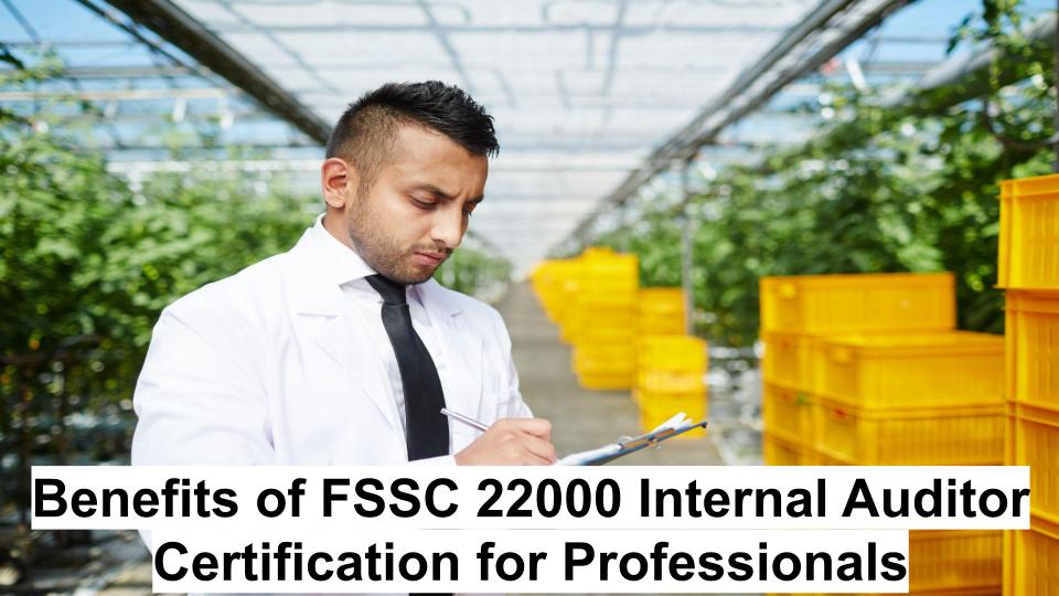Benefits of FSSC 22000 Internal Auditor Certification for Professionals